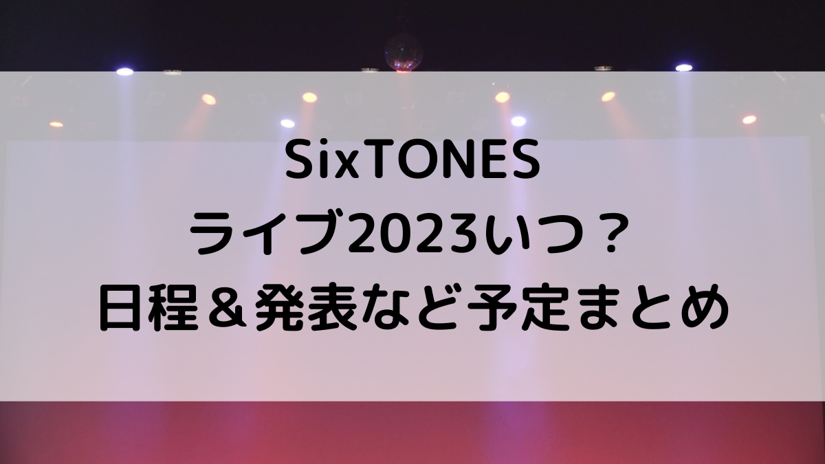 SixTONESライブ2023いつ？日程＆発表など予定まとめ - Natsuブログ