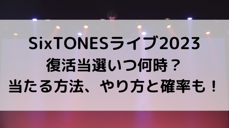 SixTONESライブツアー2023復活当選いつ何時？当たる方法、やり方と確率も！ - Natsuブログ